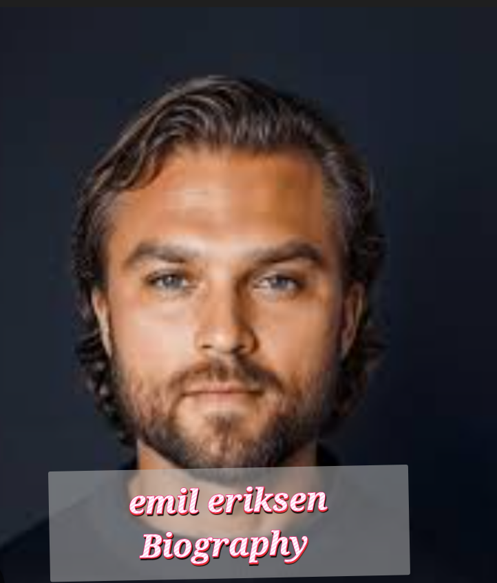 Emil Eriksen Biography, Early Life, Age, career, Net worth 2026