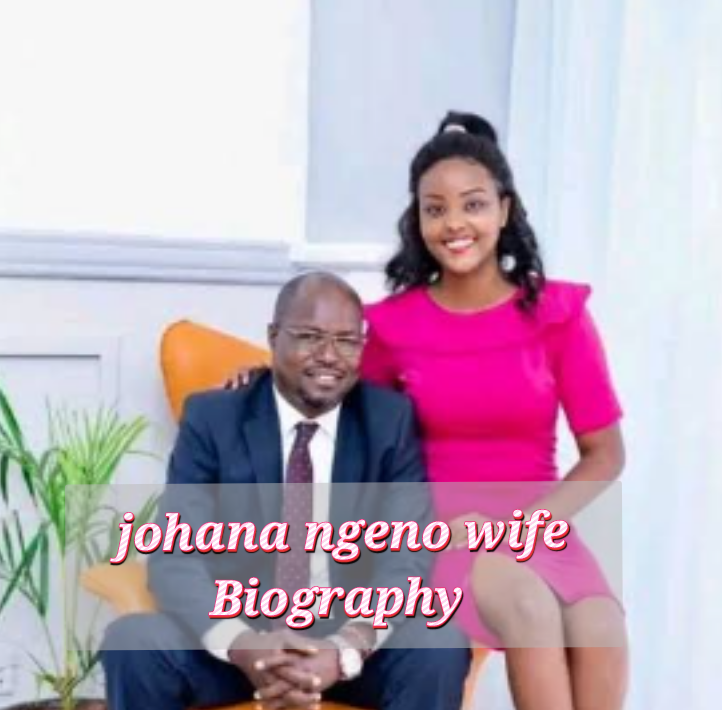 johana ngeno (wife ) Biography, Early Life, Age, career, Net worth